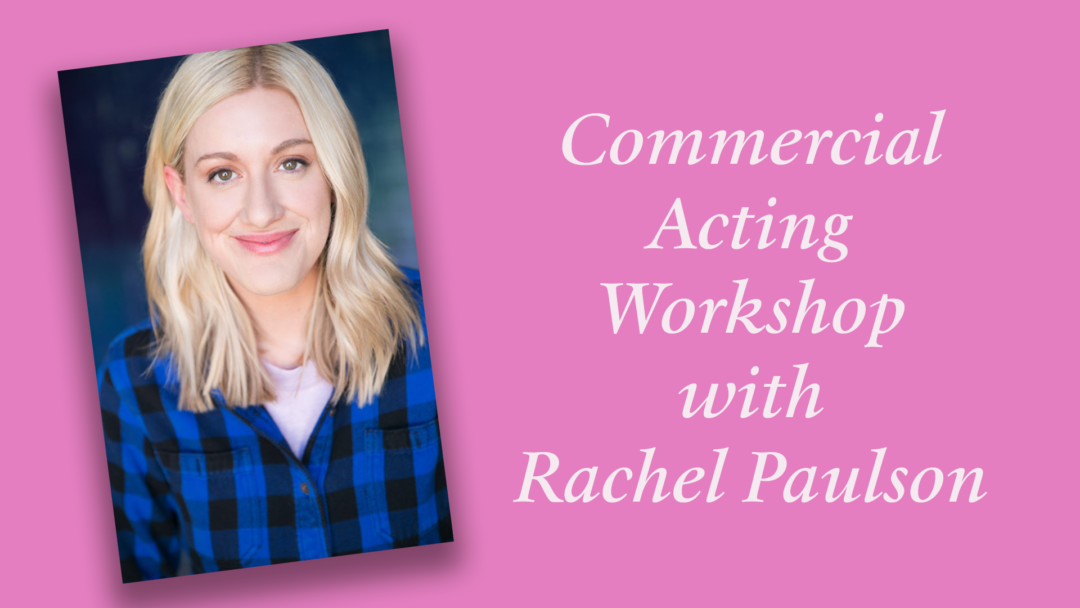 Acting in Commercials Workshop with Rachel Paulson – MIGHTY TRIPOD